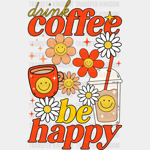 Drink Coffee Be Happy - Coffee DTF Transfer – Transfer Kingdom