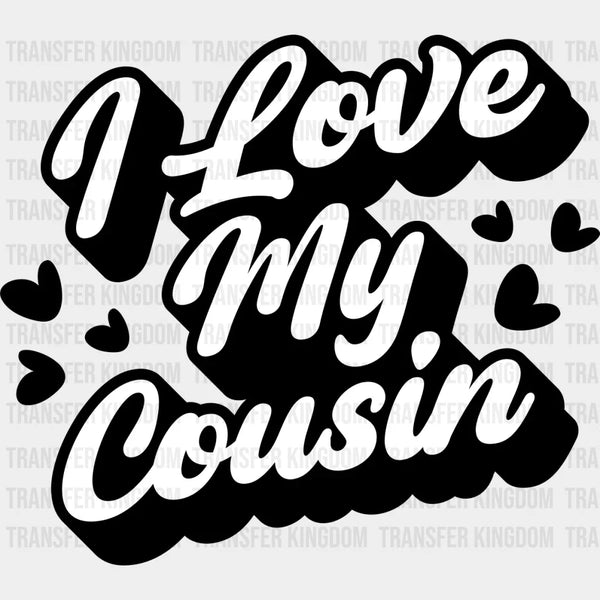 I Love My Cousin - Cousins DTF heat transfer