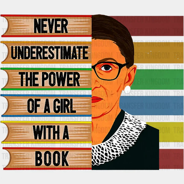 Never Underestimate The Power Of A Girl With A Book RBG Design - Feminism DTF heat transfer