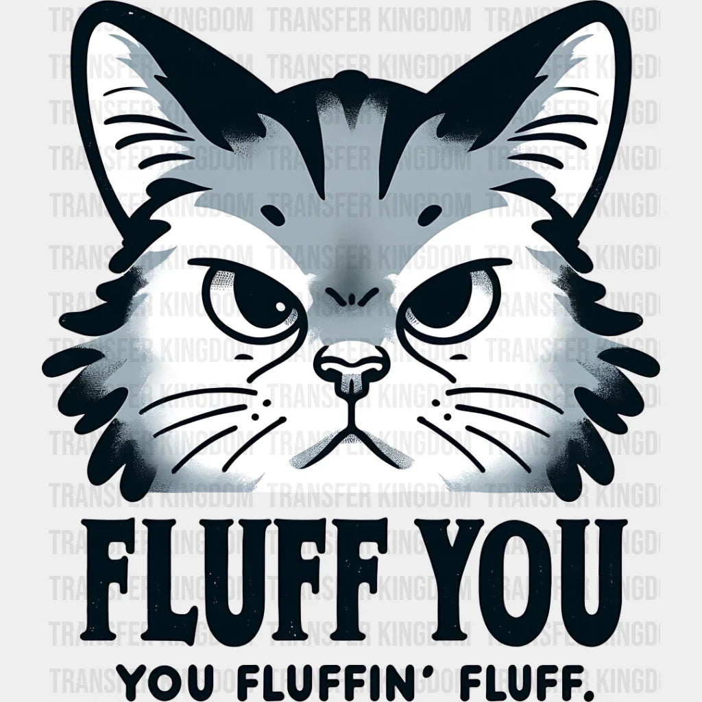 Fluff You You Fluffing Fluff - Cats Iron On DTF Transfer