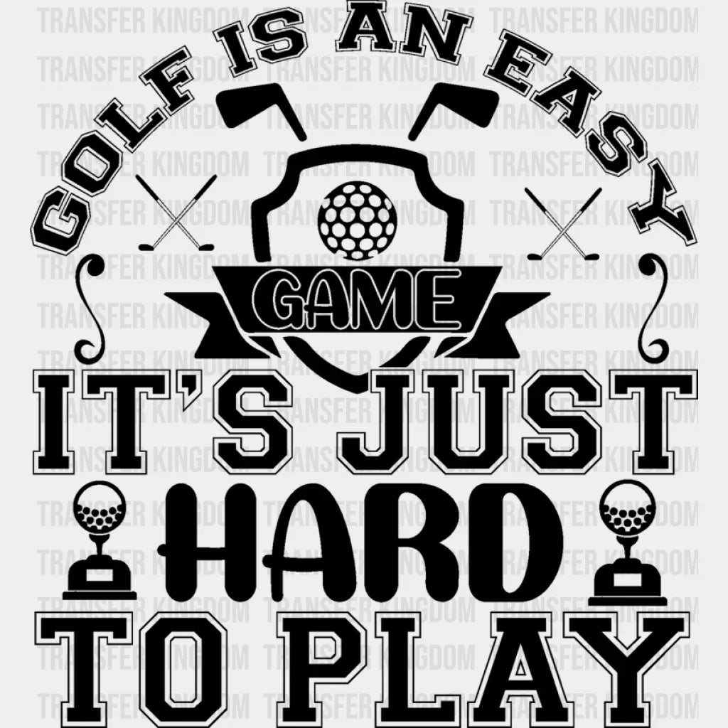 Golf Is An Easy Game - Golf DTF Heat Transfer