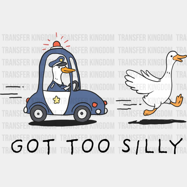 Got Too Silly Police Goose - Funny DTF Transfer