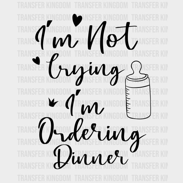 I'm Not Crying, I'm Ordering Dinner - Baby DTF Transfer – Transfer Kingdom