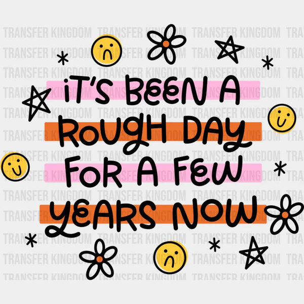 It's Been A Rough Day For A Few Years Now - Mental Health DTF Transfer