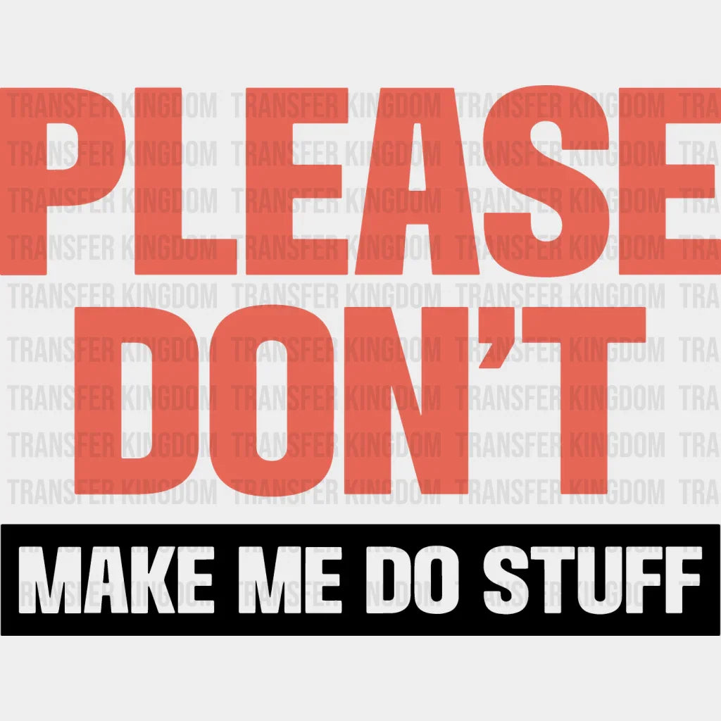 Please Don't Make Me Do Stuff - Funny DTF Heat Transfer