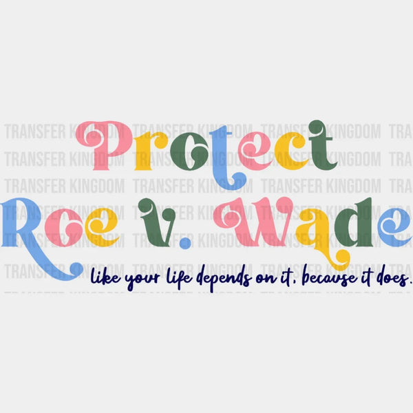 Protect Roe V. Wade Like Your Life Depends On It Because It Does Desig ...