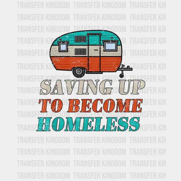 Saving Up To Become Homeless - Funny Camping Design - DTF heat transfer