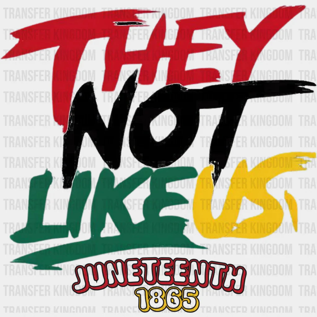 They Not Like Us - Juneteenth DTF Heat Transfer