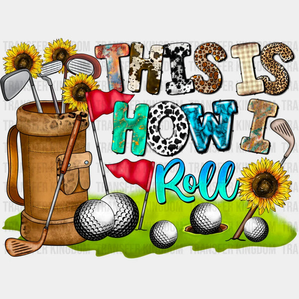 This Is How I Roll - Golf DTF Transfer