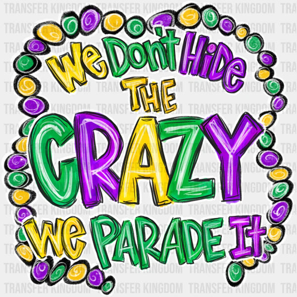 We Don't Hide The Crazy We Parade It - Mardi Gras DTF Transfer