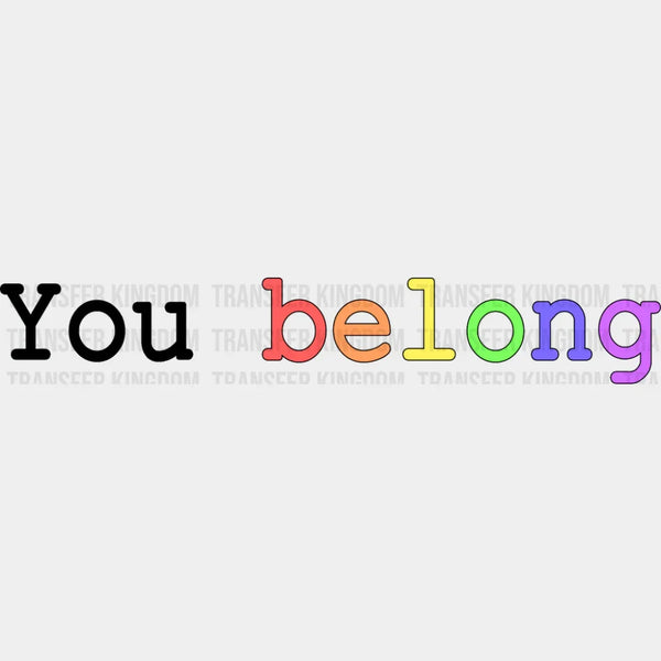 You Belong B&W - LGBTQ+ DTF Transfer – Transfer Kingdom