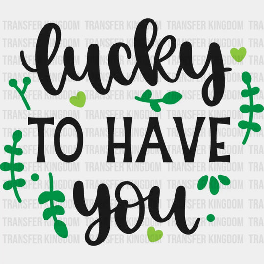 Lucky To Have You St. Patrick's Day Design - DTF heat transfer